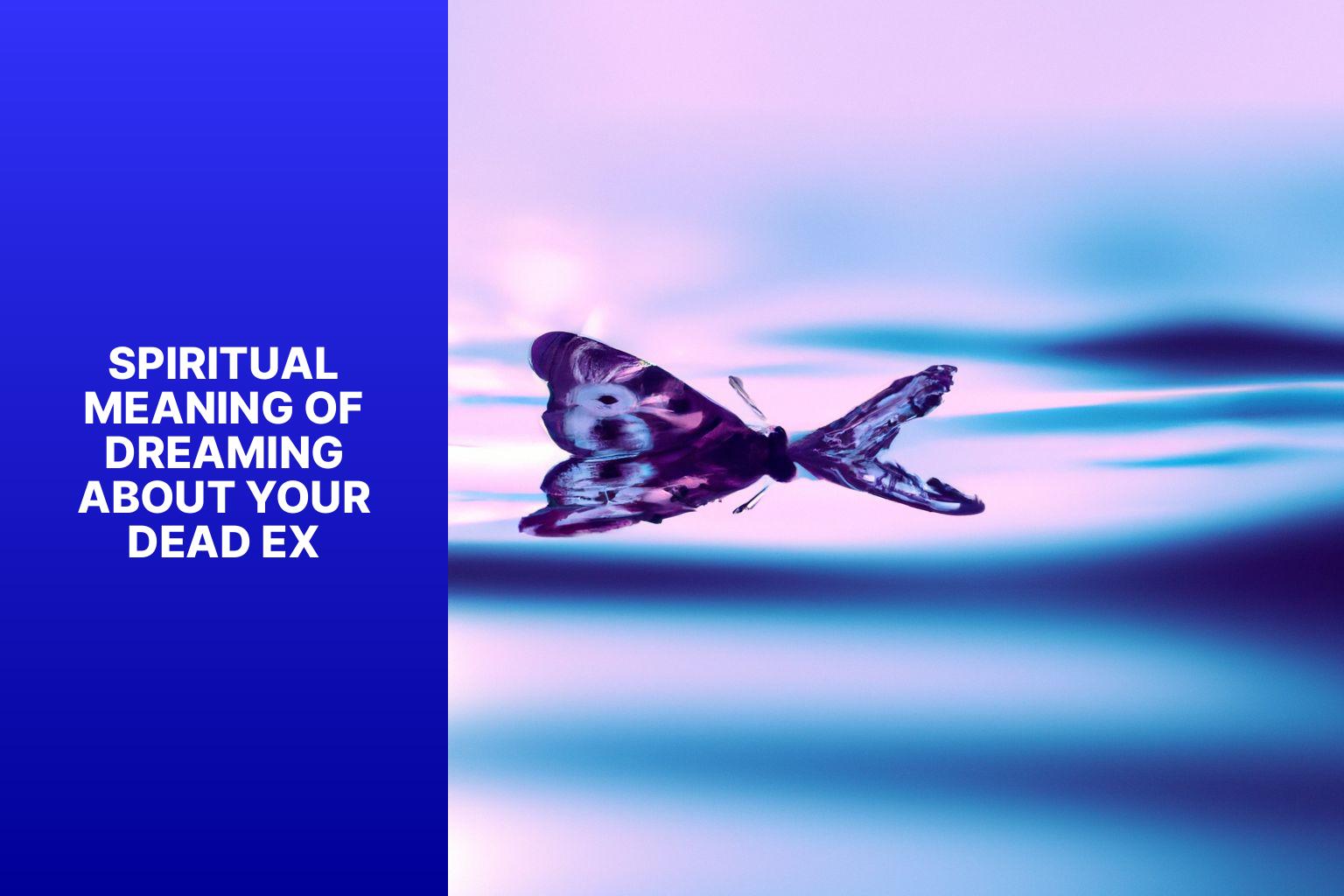 Unraveling The Spiritual Meaning Of Dreaming About Your Deceased Ex